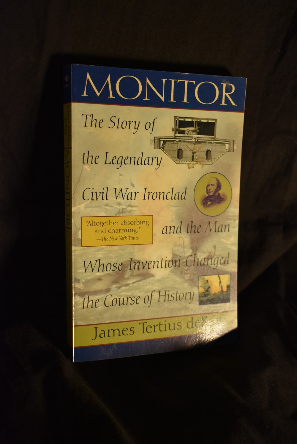 Monitor : The Story of the Legendary Civil War Ironclad and the Man Wh ...